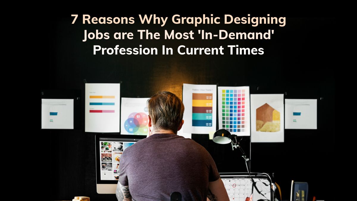 7 Reasons Why Graphic Designing Jobs are 'In-Demand'