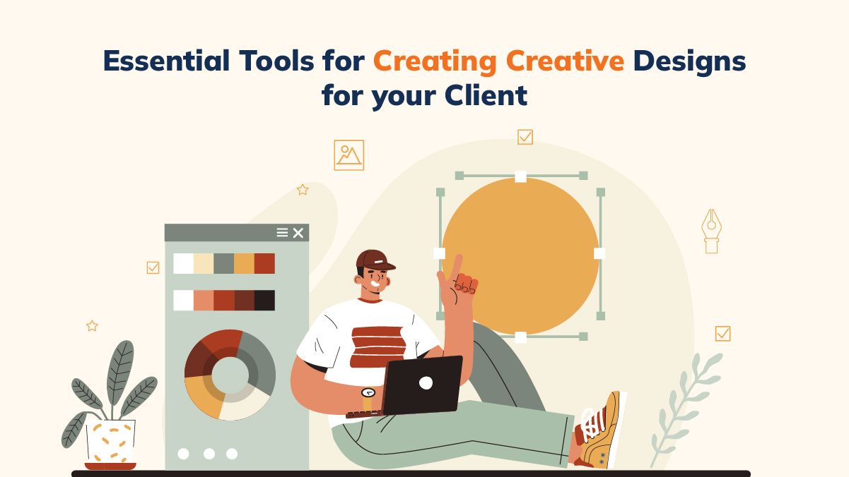 Essential Tools for Creating Creative Designs for Your Client