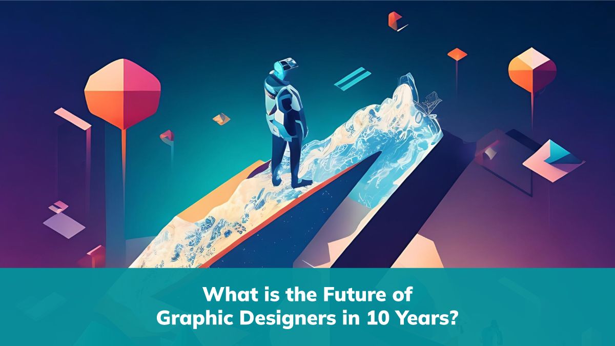 What is the Future of Graphic Designers in 10 Years?
