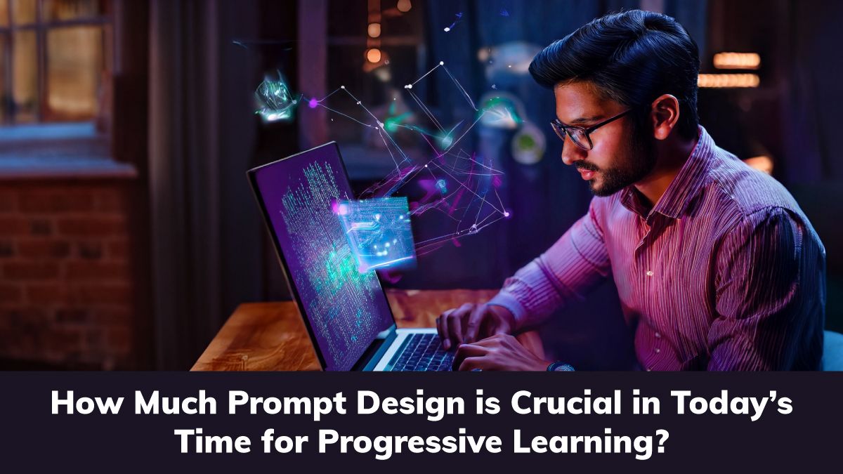 How Much Prompt Design is Crucial in Today’s Time for Progressive Learning?